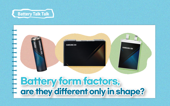 [Battery Talk Talk] Battery Form Factors, Are They Different Only in Shape?